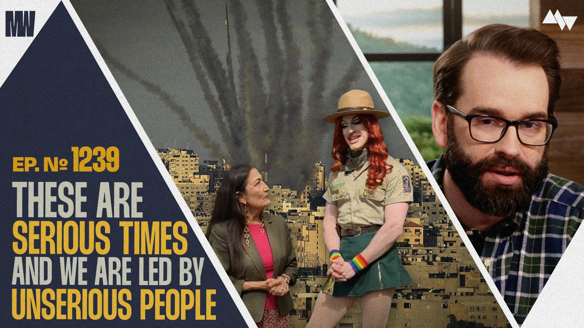 Ep. 1239 - These Are Serious Times And We Are Led By Unserious People