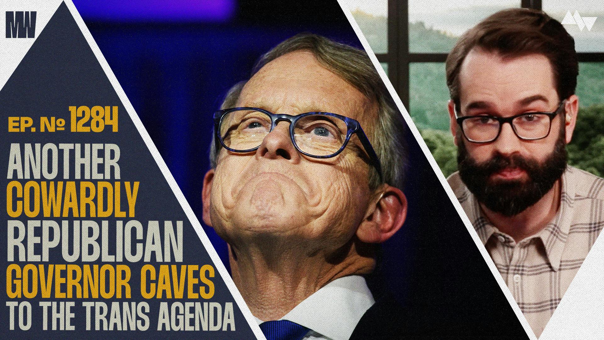 Ep. 1284 - Another Cowardly Republican Governor Caves To The Trans Agenda