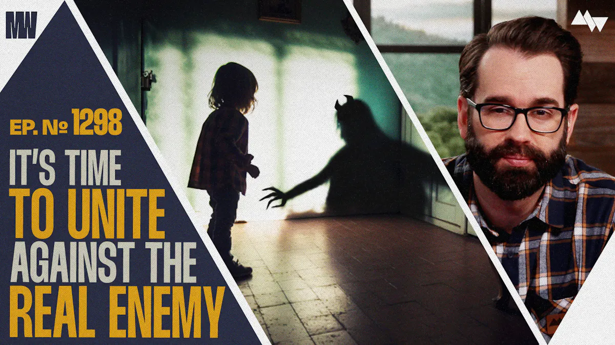 Ep. 1298 - It's Time To Unite Against The Real Enemy