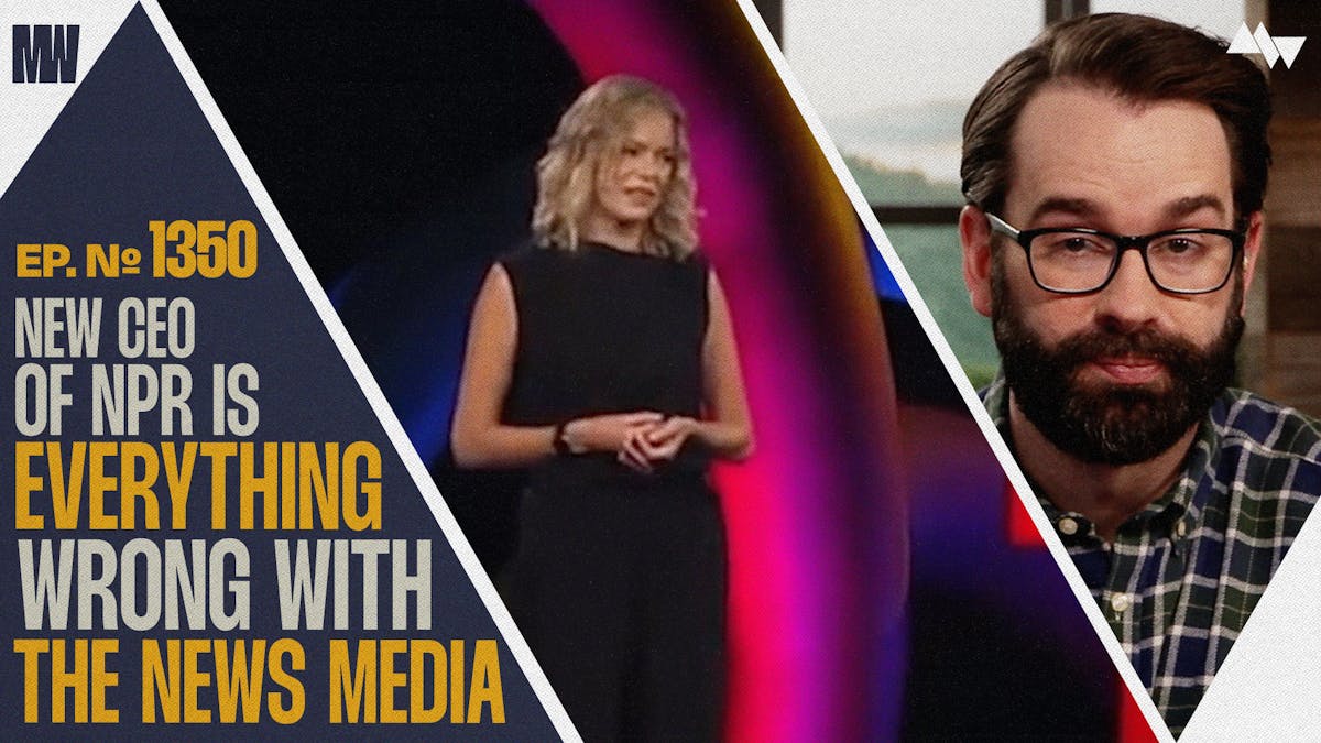 Ep. 1350 - New CEO of NPR Is Everything Wrong With The News Media